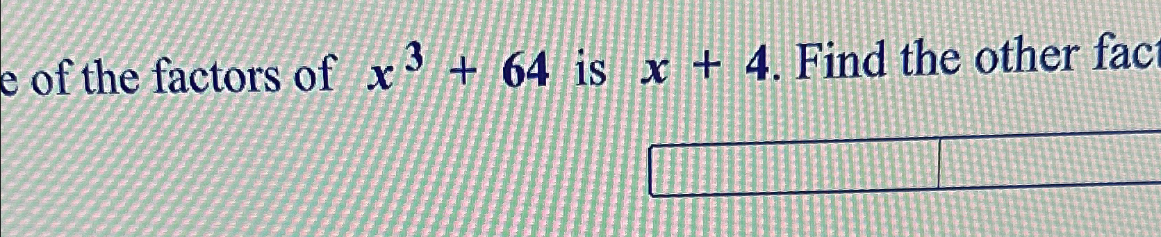 Solved ef the factors of x3+64 ﻿is x+4. ﻿Find the other fac | Chegg.com