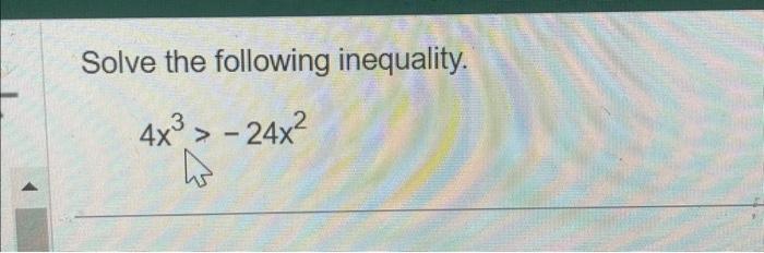 Solved Solve the following inequality. 4x3>−24x2 | Chegg.com Solved Solve the following inequality. 4x3>−24x2 | Chegg.com