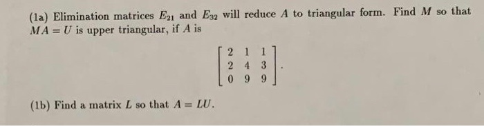 Solved (1a) Elimination matrices E21 and E32 will reduce A | Chegg.com