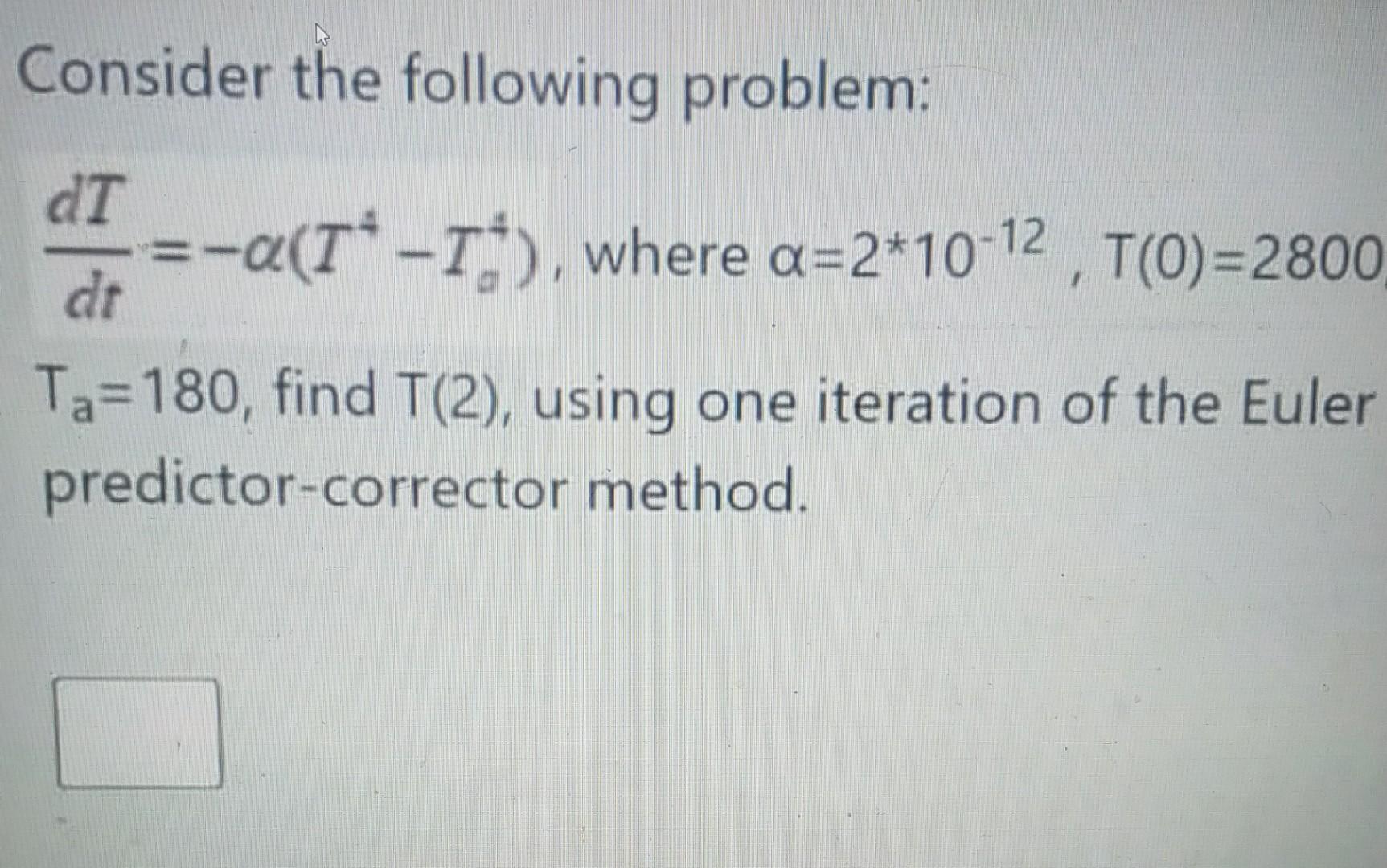 Solved Consider the following problem: dtdT=−α(T4−Ta4), | Chegg.com