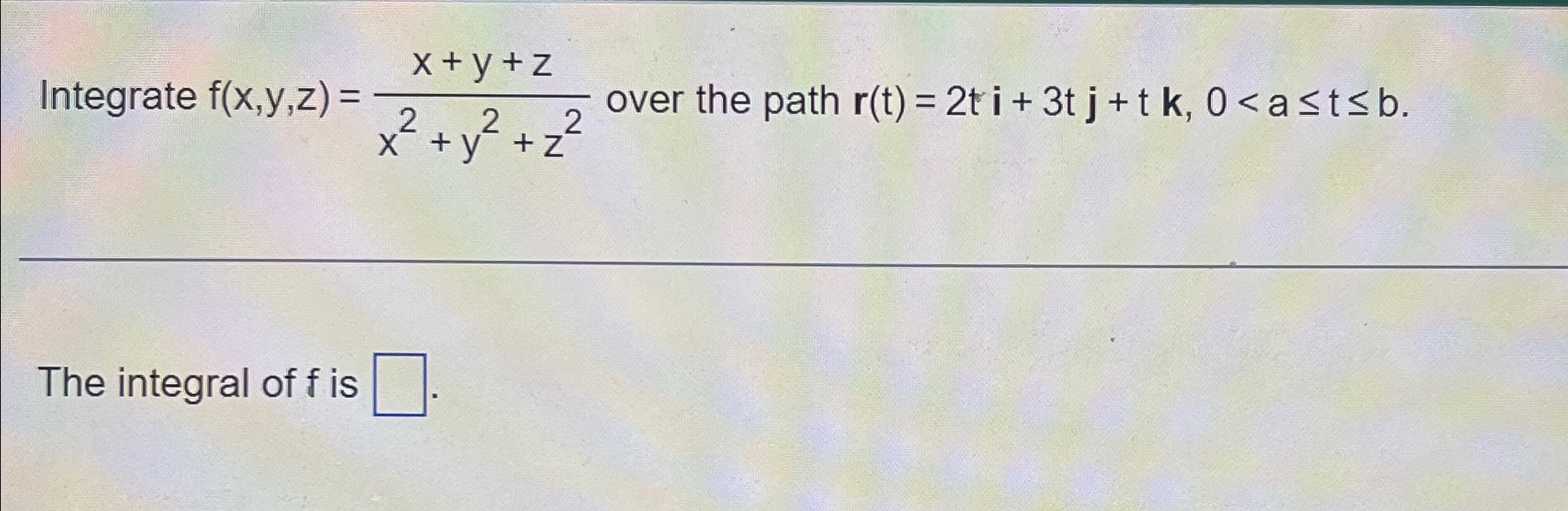 Solved Integrate f(x,y,z)=x+y+zx2+y2+z2 ﻿over the path | Chegg.com