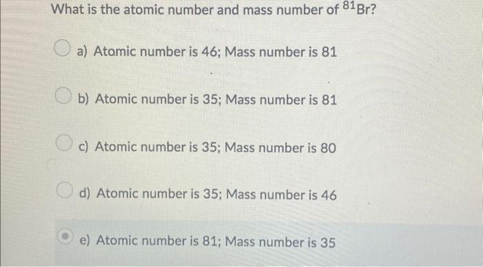 Solved What is the atomic number and mass number of 81Br ? | Chegg.com