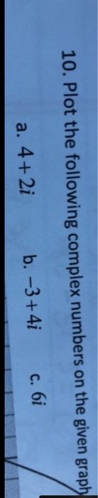 Solved 10. Plot the following complex numbers on the given | Chegg.com