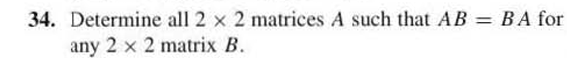 Solved Determine all 2×2 ﻿matrices A such that AB=BA ﻿forany | Chegg.com