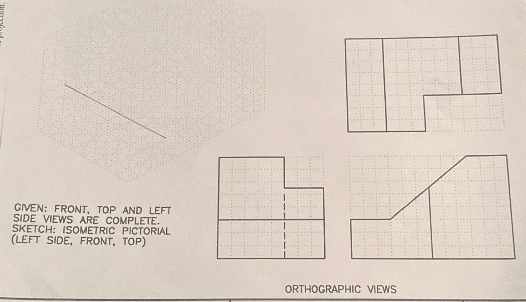 Solved GIVEN: FRONT, TOP AND LEFT SIDE VIEWS ARE COMPLETE. | Chegg.com