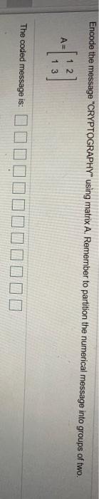 Solved Encode the message "CRYPTOGRAPHY" using matrix A. | Chegg.com