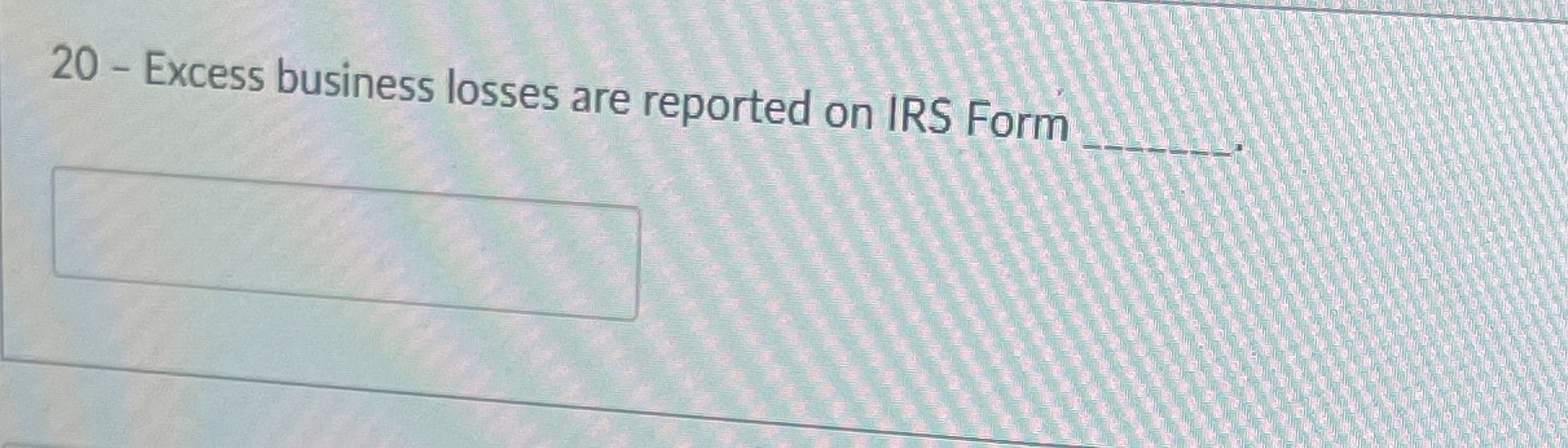 Solved 20 - ﻿Excess business losses are reported on IRS Form | Chegg.com