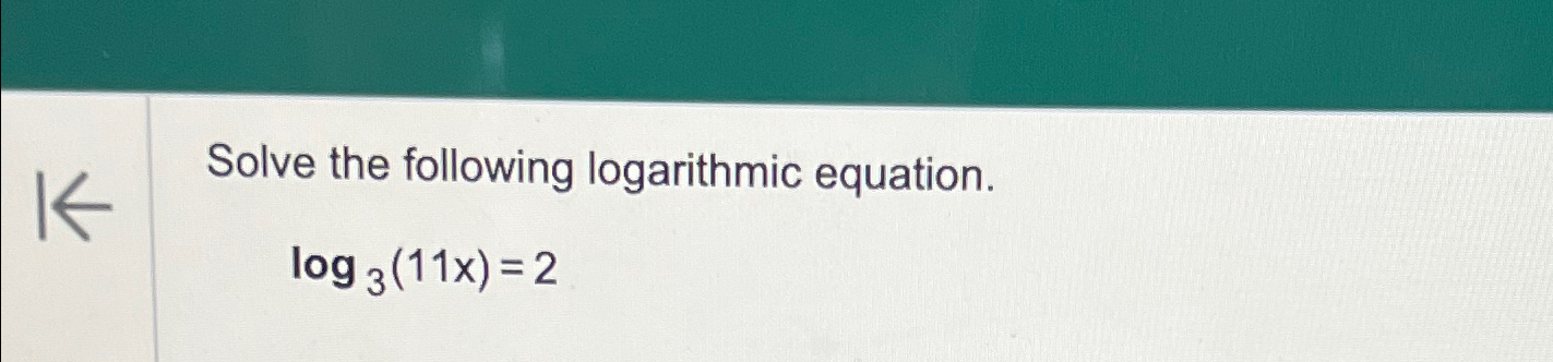 Solved Solve the following logarithmic equation.log3(11x)=2 | Chegg.com