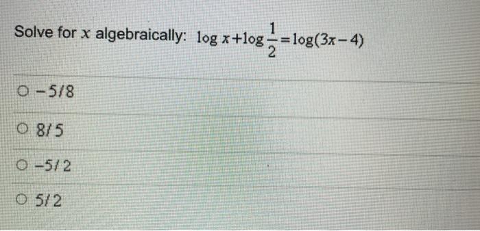 Solved Solve for x algebraically: log x+log = = log(3x – 4) | Chegg.com