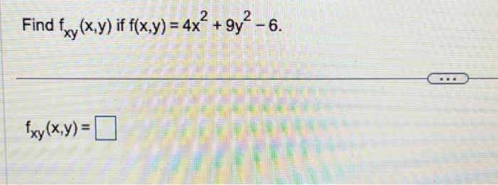 Solved Find fxy(x,y) if f(x,y)=4x2+9y2−6 fxy(x,y)= | Chegg.com