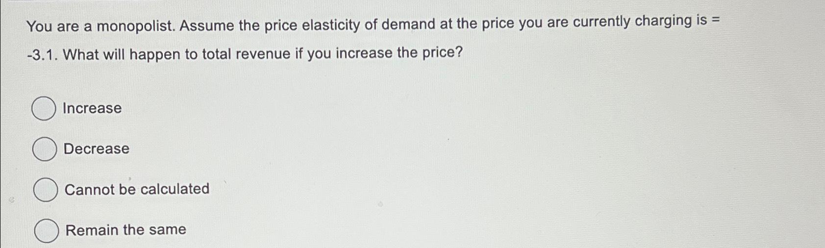 Solved You are a monopolist. Assume the price elasticity of | Chegg.com