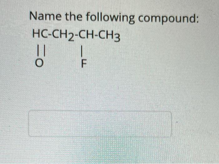 Solved Name the following compound: HC-CH2-CH-CH3 . F !! | Chegg.com