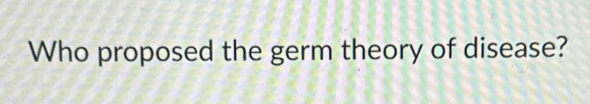 Solved Who proposed the germ theory of disease? | Chegg.com