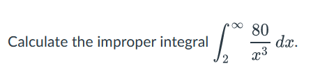 Solved Calculate the improper integral ∫2∞80x3dx. | Chegg.com