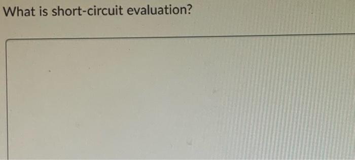 Solved What is short-circuit evaluation? | Chegg.com