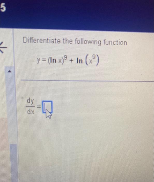 Solved Differentiate the following function. y=(lnx)9+ln(x9) | Chegg.com