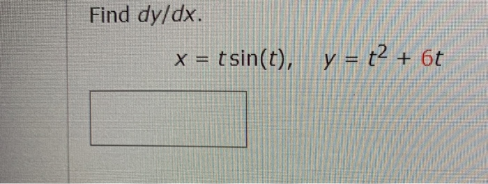 Solved Find dy/dx. x = tsin(t), y = t2 + 6t *came, v=8740 | Chegg.com