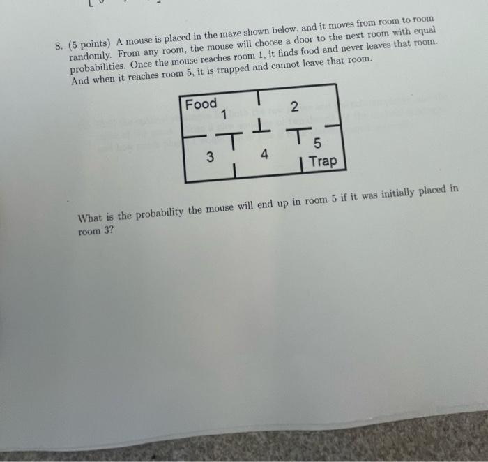 Solved 8. (5 points) A mouse is placed in the maze shown | Chegg.com