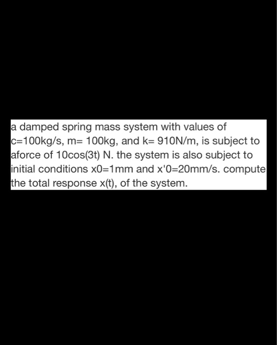 Solved a damped spring mass system with values of c=100kg/s, | Chegg.com