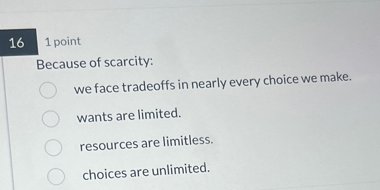 Solved 161 ﻿pointBecause of scarcity:we face tradeoffs in | Chegg.com