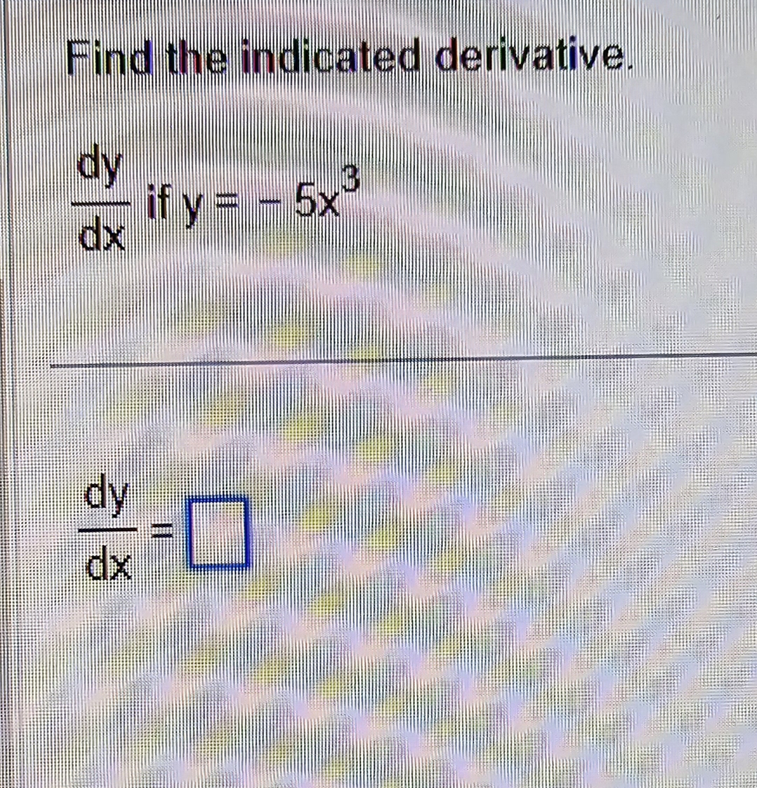 Solved Find the indicated derivative.dydx if y=-5x3dydx= | Chegg.com
