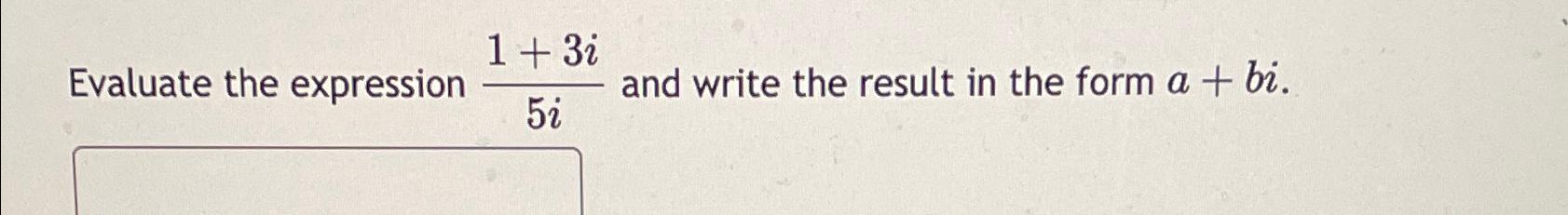 Solved Evaluate the expression 1+3i5i ﻿and write the result | Chegg.com