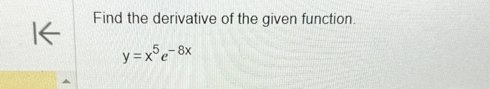 Solved Find the derivative of the given function.y=x5e-8x | Chegg.com
