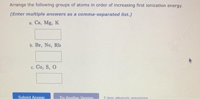 Solved Arrange The Following Groups Of Atoms In Order Of