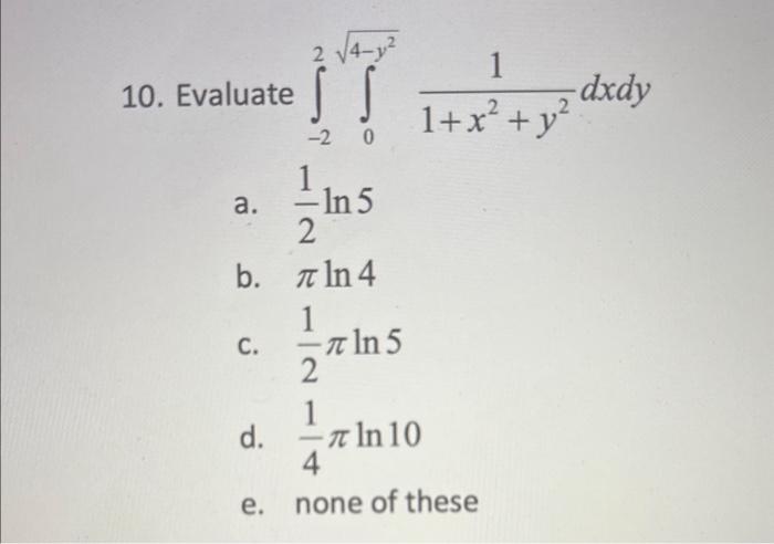 Solved 10. Evaluate ∫−22∫04−y21+x2+y21dxdy a. 21ln5 b. πln4 | Chegg.com