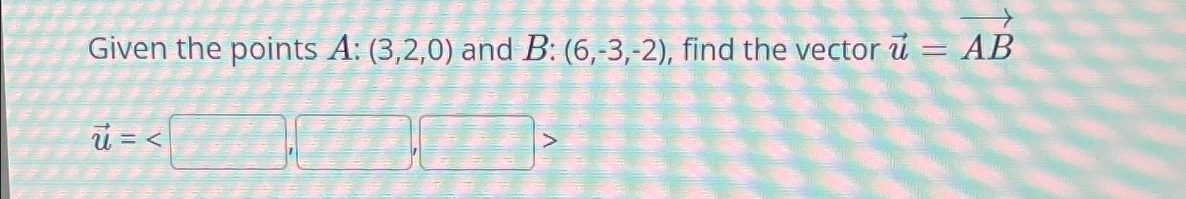 Solved Given the points A:(3,2,0) ﻿and B:(6,-3,-2), ﻿find | Chegg.com