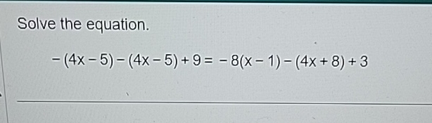 Solved Solve the equation.-(4x-5)-(4x-5)+9=-8(x-1)-(4x+8)+3 | Chegg.com