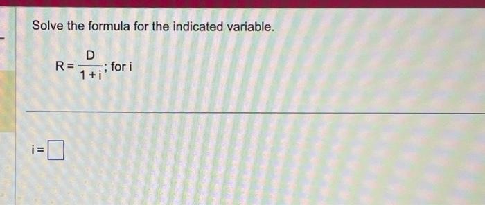 Solved Solve the formula for the indicated variable. R=1+iD; | Chegg.com