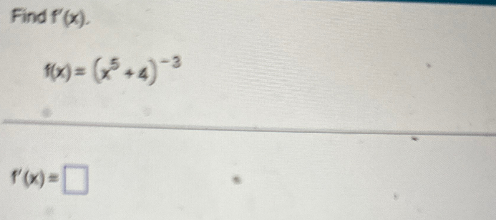 Solved Find f'(x).f(x)=(x5+4)-3f'(x)= | Chegg.com