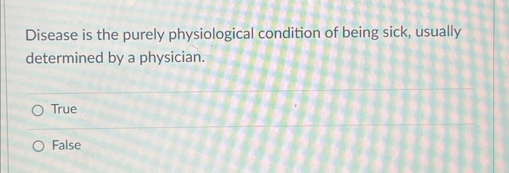 Solved Disease is the purely physiological condition of | Chegg.com