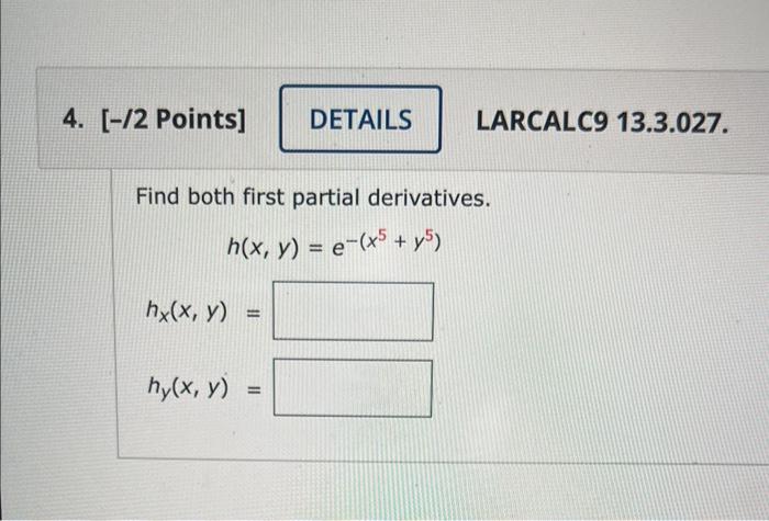 Solved Find both first partial derivatives. h(x,y)=e−(x5+y5) | Chegg.com