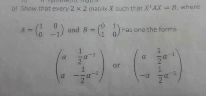 Solved b) Show that every 2×2 matrix X such that XtAX=B, | Chegg.com