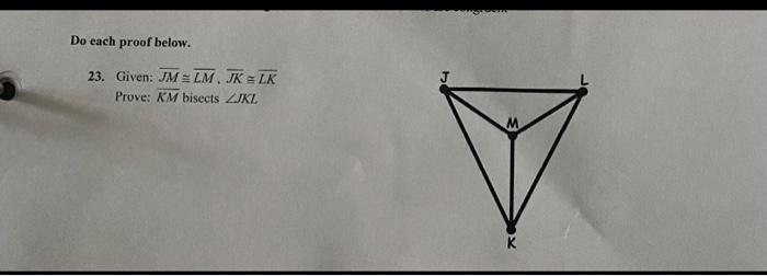 Solved Do each proof below. 23. Given: JMLM. JK LK Prove: KM | Chegg.com