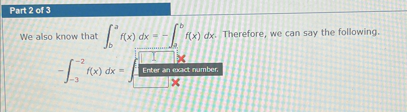 Solved Part 2 ﻿of 3We also know that ∫baf(x)dx=-∫abf(x)dx. | Chegg.com