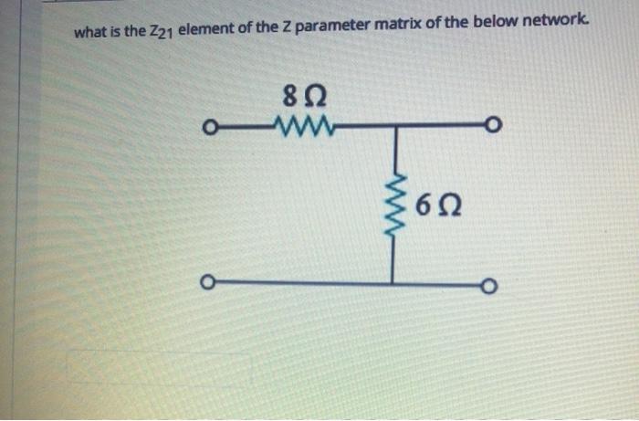 Solved what is the Z21 element of the Z parameter matrix of | Chegg.com