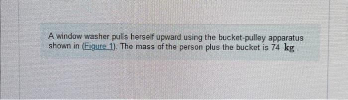 Solved A window washer pulls herself upward using the | Chegg.com