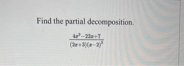 Solved Find the partial decomposition. (2x+3)(x−2)24x2−22x+7 | Chegg.com