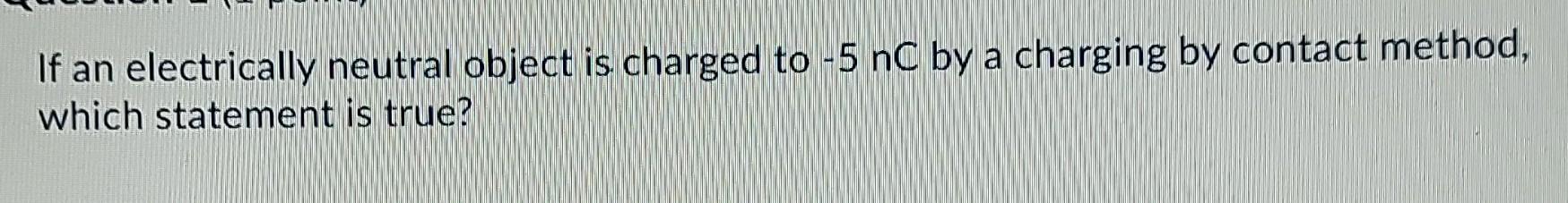 Solved If an electrically neutral object is charged to -5 no | Chegg.com
