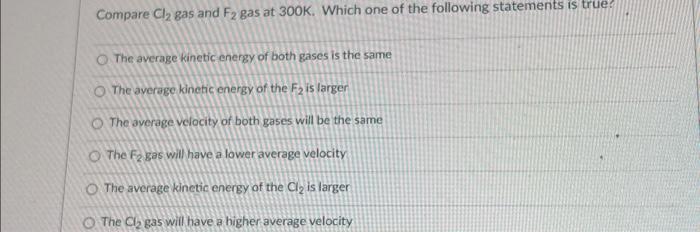 Solved Compare Cl₂ gas and F2 gas at 300K. Which one of the | Chegg.com