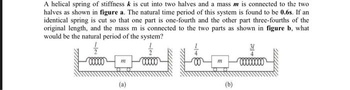 Solved A helical spring of stiffness k is cut into two | Chegg.com