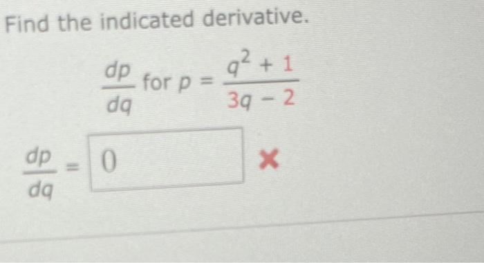 Solved Find the indicated derivative. q² + 1 3q - 2 dp dq dp | Chegg.com