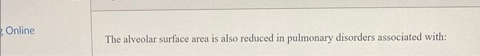 Solved Online The alveolar surface area is also reduced in | Chegg.com