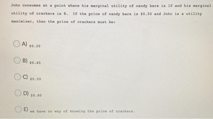 Solved John consumes at a point where his marginal utility | Chegg.com