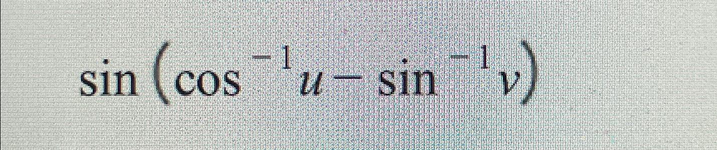 sin(cos-1u-sin-1v) | Chegg.com