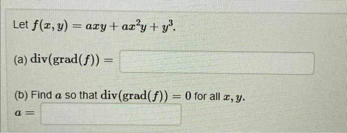 Solved Let f(x,y)=axy+ax2y+y3. (a) div(grad(f))= (b) Find a | Chegg.com
