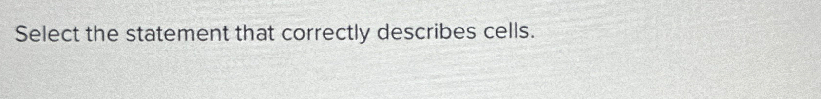 Solved Select the statement that correctly describes cells. | Chegg.com